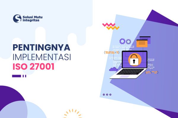 Pentingnya implementasi Iso 27001 Sistem Keamanan Informasi Perusahaa