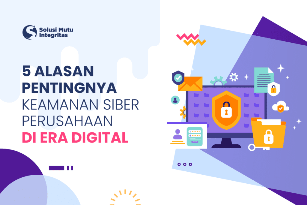 5 Alasan Pentingnya Keamanan Siber Perusahaan di Era Digital
